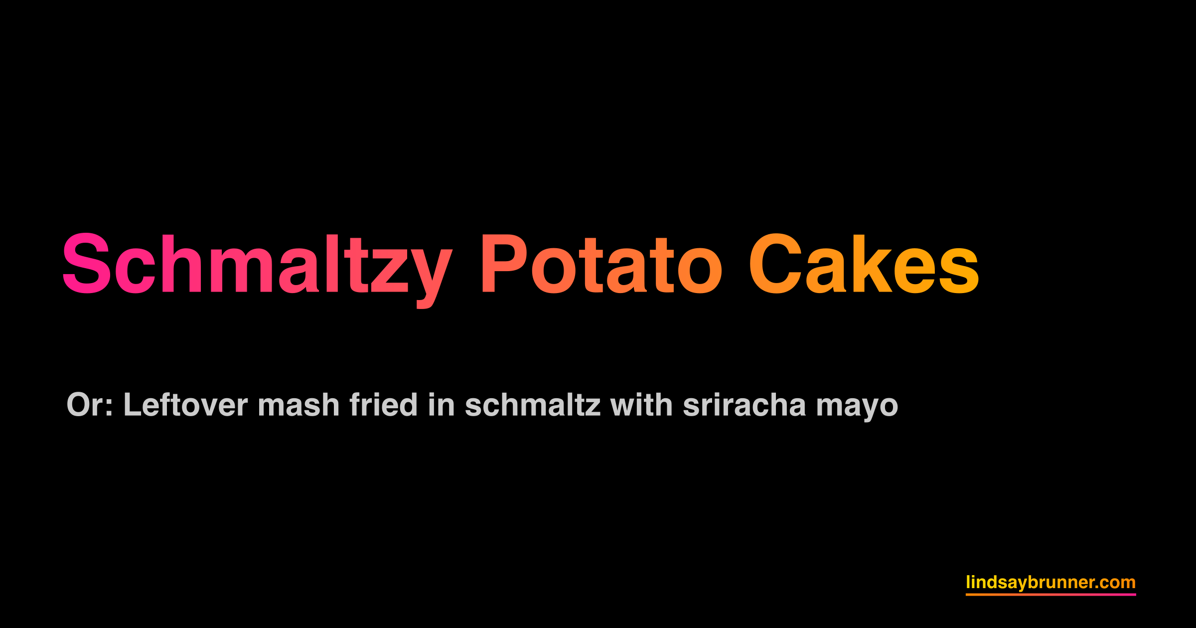 Schmaltzy Potato Cakes | LB